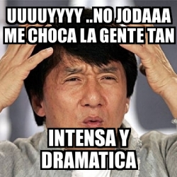 Meme Jackie Chan - Uuuuyyyy ..no jodaaa me choca la gente tan Intensa y ...