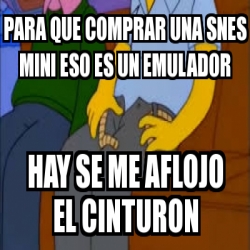 Meme Personalizado - para que comprar una SNES MINI ESO ES UN EMULADOR ...