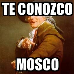 Meme Joseph Ducreux - Te conozco Mosco - 27772341