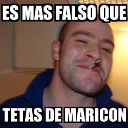 Meme Greg - Es mas falso que Tetas de maricon - 27796220
