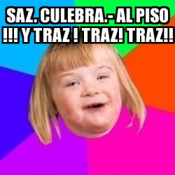 Meme Retard Girl - saz. culebra.- al piso !!! y traz ! traz! traz ...