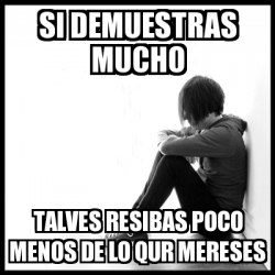 Meme First World Problems - Si Demuestras Mucho Talves Resibas Poco Menos De Lo Qur Mereses ...