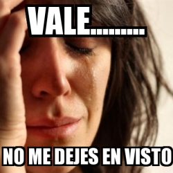 Meme Problems - vale......... no me dejes en visto - 27803273