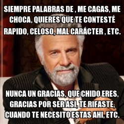 Meme Most interesting man - Siempre palabras de , me cagas, me choca ...