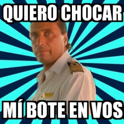 Meme Francesco Schettino - Quiero chocar MÃ­ bote en vos - 27853359