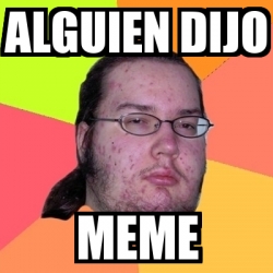 Meme Friki - alguien dijo meme - 27860976