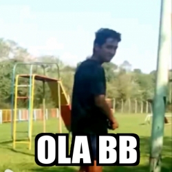 Meme Personalizado - Ola bb - 27870887