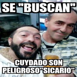 Meme Personalizado - se "buscan" cuydado son peligroso"sicario" - 27871622