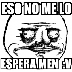 Meme Me Gusta - eso no me lo espera men :V - 27873514