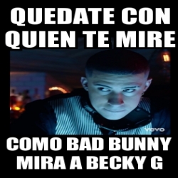 Meme Personalizado - Quedate con quien te mire Como bad bunny mira a ...