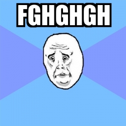 Meme Okay Guy - fghghgh - 27922748