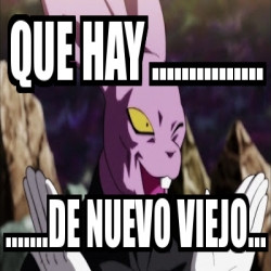 Meme Personalizado - que hay ............... .......de nuevo viejo ...