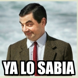 Meme Mr Bean - ya lo sabia - 27935584