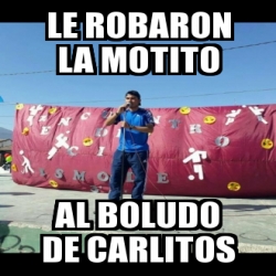 Meme Personalizado - Le robaron la motito Al boludo de carlitos - 27941137