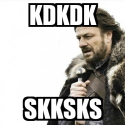 Meme Prepare Yourself - kdkdk skksks - 27943037