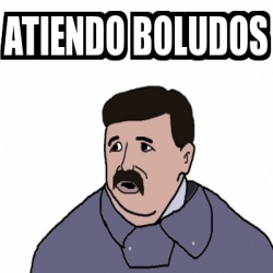 Meme Personalizado - Atiendo boludos - 27948643