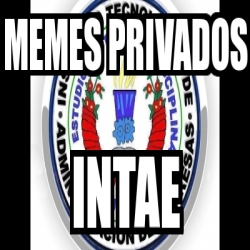 Meme Personalizado - MEMES PRIVADOS INTAE - 27949275