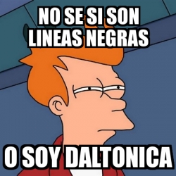 Meme Futurama Fry - no se si son lineas negras o soy daltonica - 27952322