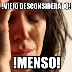 Meme Problems - !Viejo desconsiderado! !Menso! - 27979152
