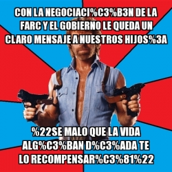 Meme Chuck Norris - con la negociaci%C3%B3n de la farc y el gobierno le ...
