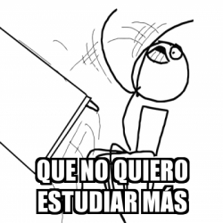 Meme Desk Flip Rage Guy - que no quiero estudiar mÃ¡s - 28104372