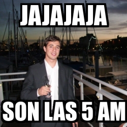Meme Personalizado - jajajaja son las 5 am - 28104617