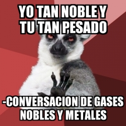 Meme Chill Out Lemur - Yo tan noble y tu tan pesado -Conversacion de ...