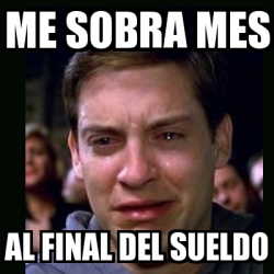 Meme crying peter parker - me sobra mes al final del sueldo - 28154287