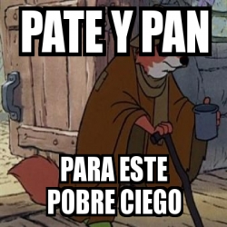 Meme Personalizado - Pate y pan Para este pobre ciego - 28157820