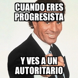 Meme Julio Iglesias - cuando eres progresista y ves a un autoritario ...