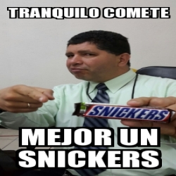 Meme Personalizado - Tranquilo comete Mejor un Snickers - 28170472