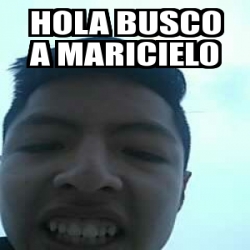 Meme Personalizado - Hola busco a maricielo - 28171598