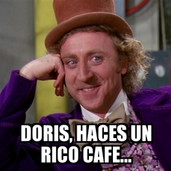 Meme Willy Wonka - Doris, haces un rico cafe... - 28172720