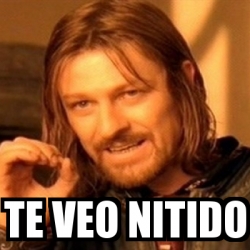 Meme Boromir - TE VEO NITIDO - 28185075