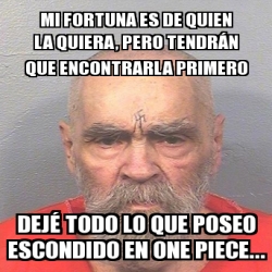 Meme Personalizado - Mi fortuna es de quien la quiera, pero tendrÃ¡n ...