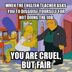 Meme Personalizado - When the English teacher asks you to disguise ...