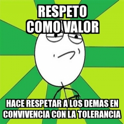 Meme Challenge Accepted - respeto como valor hace respetar a los demas ...