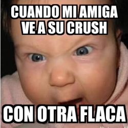 Meme Bebe furioso - cuando mi amiga ve a su crush con otra flaca - 28023213