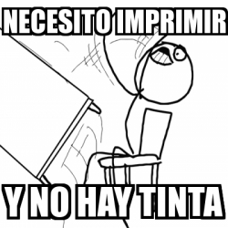 Meme Desk Flip Rage Guy - Necesito imprimir y no hay tinta - 28202361