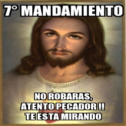 Meme Personalizado - 7Â° mandamiento no robaras, atento pecador !! te ...