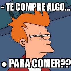 Meme Futurama Fry - - te compre algo... â— para comer?? - 28207856