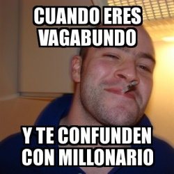 Meme Greg - cuando eres vagabundo y te confunden con millonario - 28215486
