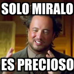 Meme Ancient Aliens - solo miralo es precioso - 28232800