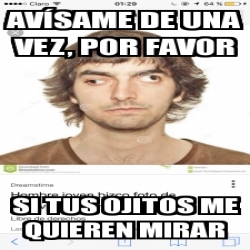 Meme Personalizado - AvÃ­same de una vez, por favor Si tus ojitos me ...