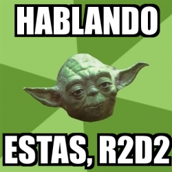 Meme Yoda - Hablando Estas, R2D2 - 28234696