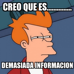 Meme Futurama Fry - crEO QUE ES............... Demasiada informacion ...