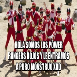 Meme Personalizado - Hola somos los power rangers rojos y le entramos a ...