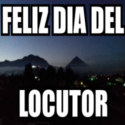 Meme Personalizado - feliz dia del locutor - 28261987