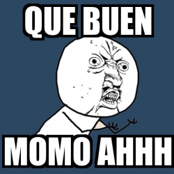 Meme Y U No - Que buen momo ahhh - 28266187