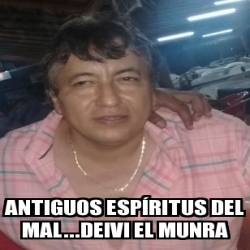 Meme Personalizado - Antiguos espÃ­ritus del mal...Deivi el munra ...